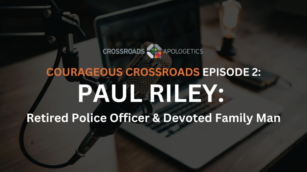 Paul Riley: Retired Police Officer & Devoted Family Man | crossroadsapologetics.org